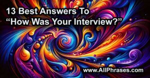 13 Best Answers To "How Was Your Interview?" - All Phrases