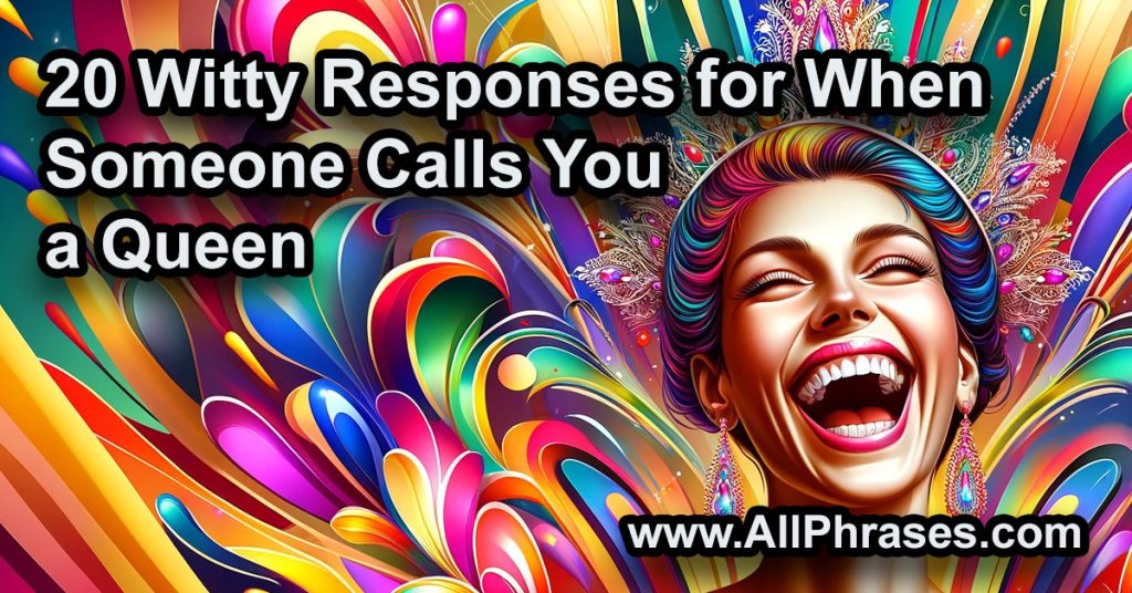 20 Witty Responses for When Someone Calls You a Queen - All Phrases