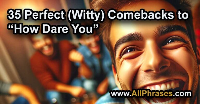 35 Perfect (Witty) Comebacks to “How Dare You” - All Phrases