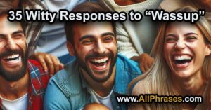 35 Witty Responses to “Wassup” - All Phrases
