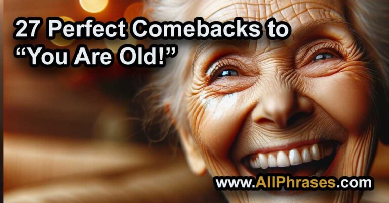27 Perfect Comebacks to "You Are Old!" - All Phrases