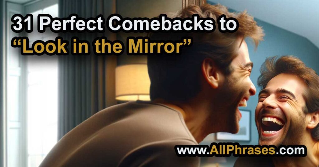 31 Perfect Comebacks to “Look in the Mirror” - All Phrases