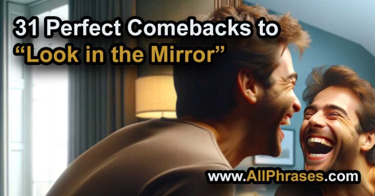 31 Perfect Comebacks to “Look in the Mirror” - All Phrases