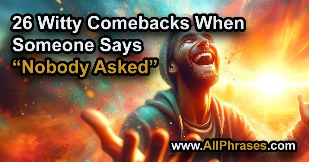 26 Witty Comebacks When Someone Says Nobody Asked - All Phrases